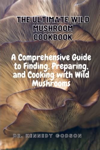 The Ultimate Wild Mushroom Cookbook A Comprehensive Guide To Finding