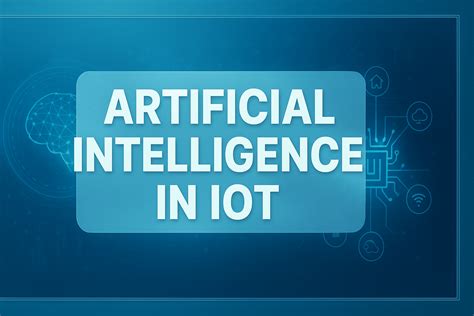 Top 7 Trends In Artificial Intelligence In Iot