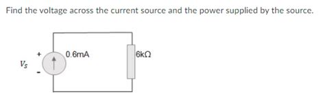 Solved Find The Voltage Across The Current Source And The Chegg Com