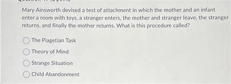 Solved Mary Ainsworth Devised A Test Of Attachment In Which