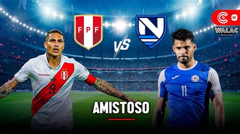 Perú Vs Nicaragua Cuándo Dónde Y A Qué Hora Es El Partido Amistoso