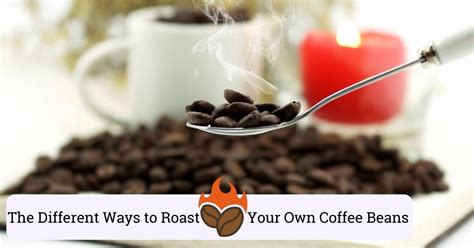 The 4 Different Ways To Roast Your Own Coffee Beans