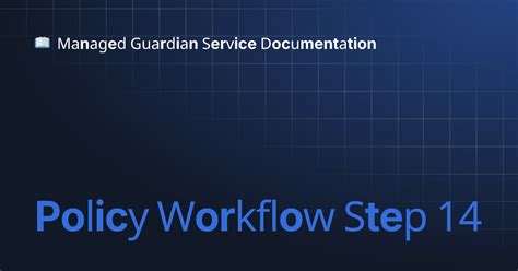 Policy Workflow Step 14 Managed Guardian Service Documentation