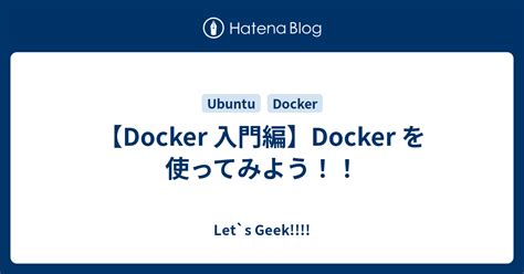【docker 入門編】docker を使ってみよう！！ Let`s Geek