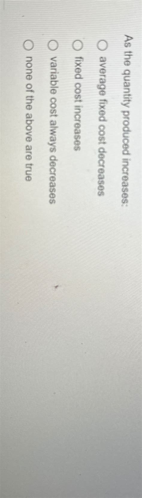 solved as the quantity produced increases average fixed cost