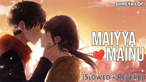 Maiyya Mainu Slowed And Reverb Youtube