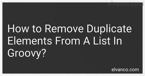 How To Remove Duplicate Elements From A List In Groovy In 2025