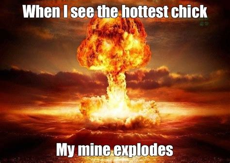 Meme When I See The Hottest Chick My Mine Explodes All Templates