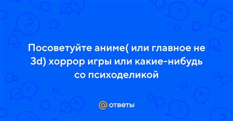 Ответы Mail Посоветуйте аниме или главное не 3d хоррор игры или