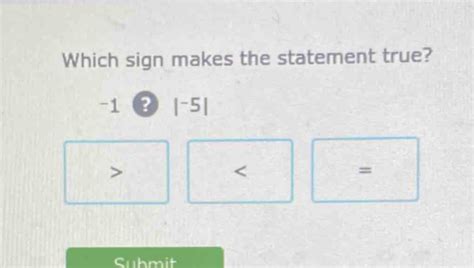 Solved Which Sign Makes The Statement True Submit Math