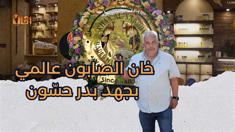 حول بدر حسون خان الصابون اللبناني إلى علامة تجارية عالمية يستخدمها السلاطين والملوك والمشاهير