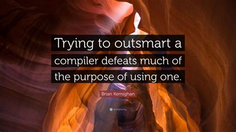 Brian Kernighan Quote “trying To Outsmart A Compiler Defeats Much Of