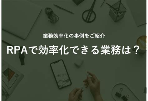 RPAで効率化できる業務は業務効率化の事例をご紹介 ITツールWebサービス比較サイト STRATE ストラテ