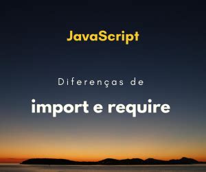 Diferenças entre import e require JavaScript Hora de Codar