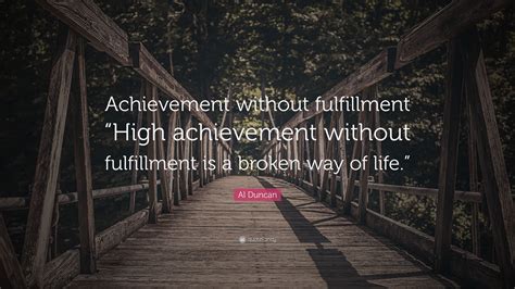Al Duncan Quote “achievement Without Fulfillment “high Achievement