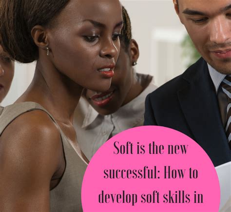 Soft Is The New Successful How To Develop Soft Skills In Your Career As A Working Woman