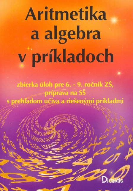 didaktis PREDMET Matematika Aritmetika a algebra v príkladoch Zbierka úloh pre stupeň