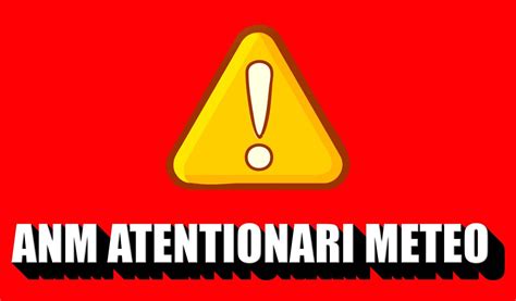 ATENTIONARILE ANM Meteorologice NOWCASTING Oficiale De ULTIM MOMENT Pe