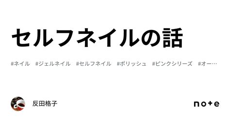 セルフネイルの話｜反田格子