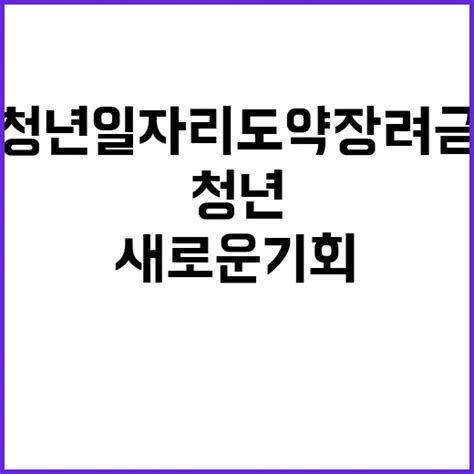 청년일자리 도약장려금 당신의 새로운 기회 뉴스다오
