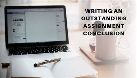 How To Write Effective Outstanding Assignment Conclusion