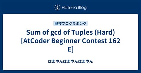 sum of gcd of tuples hard [atcoder beginner contest 162 e] はまやんはまやんはまやん
