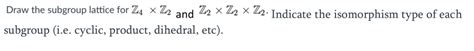 Solved Draw The Subgroup Lattice For Z4 × Z2 And Z2 × Z2 ×