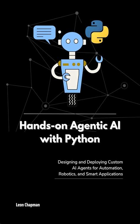 Hands On Agentic Ai With Python Designing And Deploying Custom Ai Agents For Automation