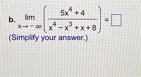 B Limx→ ∞5x44x4 X3x8simplify Your Answer