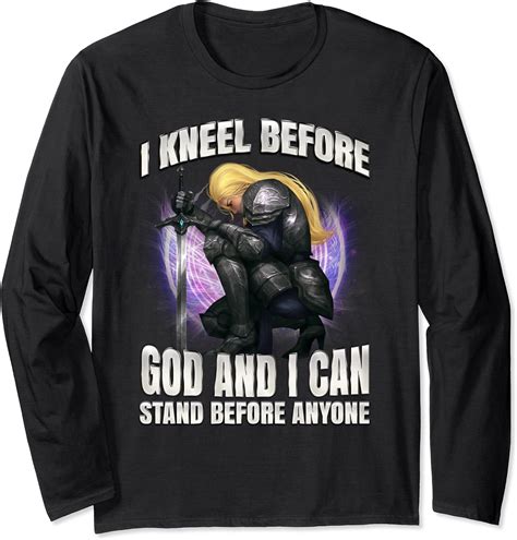 I Kneel Before God I Can Stand Before Anyone T Long Sleeve T Shirt
