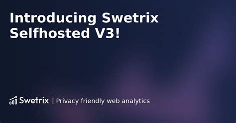 Introducing Swetrix Selfhosted V3 Swetrix