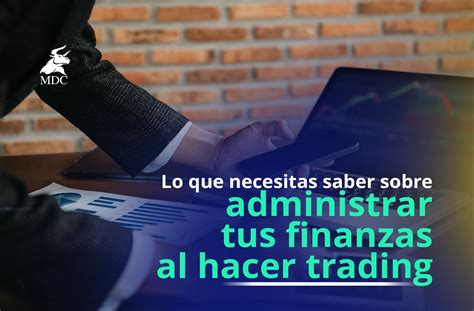 Finanzas En El Trading ¿cómo Administrar Tu Dinero Como Trader Mdc