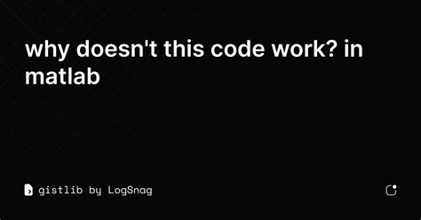 Gistlib Why Doesnt This Code Work In Matlab