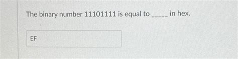 Solved The Binary Number 11101111 ﻿is Equal To Q ﻿in Hex
