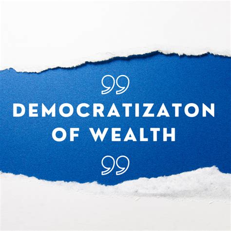 Democratization Of Wealth What