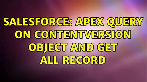 Salesforce Apex Query On Contentversion Object And Get All Record