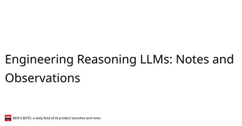 Engineering Reasoning Llms Notes And Observations Bens Bites