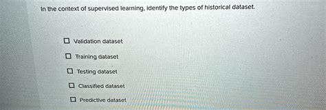 Get Answer In The Context Of Supervised Learning Identify The Types Of Historical Dataset