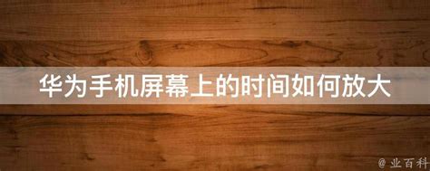 华为手机屏幕上的时间如何放大 业百科