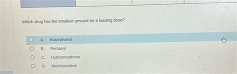 Solved Which Drug Has The Smallest Amount For A Loading Dose A