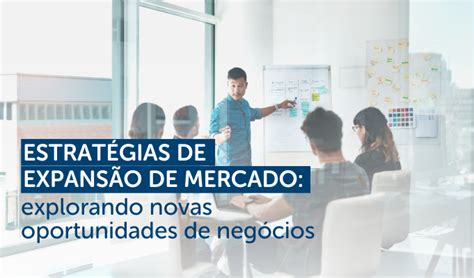 Estratégias De Expansão De Mercado Explorando Novas Oportunidades