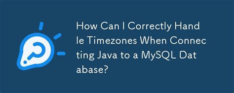 How Can I Correctly Handle Timezones When Connecting Java To A Mysql