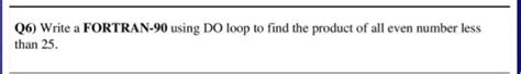 Solved 6 Write A Fortran 90 Using Do Loop To Find The