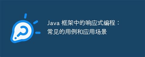 Java 框架中的响应式编程：常见的用例和应用场景 叮当号