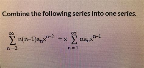 Solved Combine The Following Series Into One Series Chegg Com