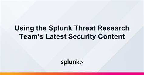 Using The Splunk Threat Research Teams Latest Security Content