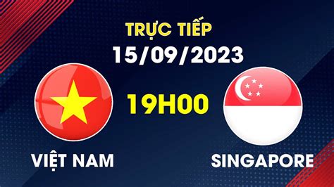 Trực Tiếp Việt Nam Singapore Thách Thức Việt Nam Và Cái Kết