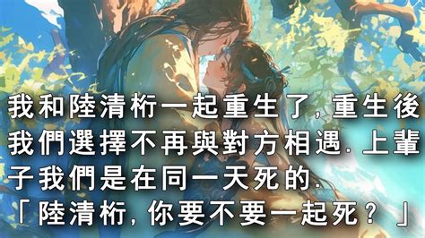 完結 我和陸清桁一起重生了重生後我們不約而同選擇了不再與對方相遇上輩子我們是在同一天死的 陸清桁你要不要一起死他平靜地接過那