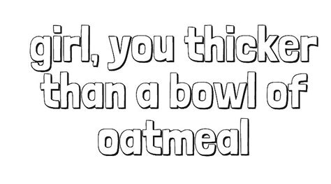 Girl You Thicker Than A Bowl Of Oatmeal By Sarahvinton Redbubble