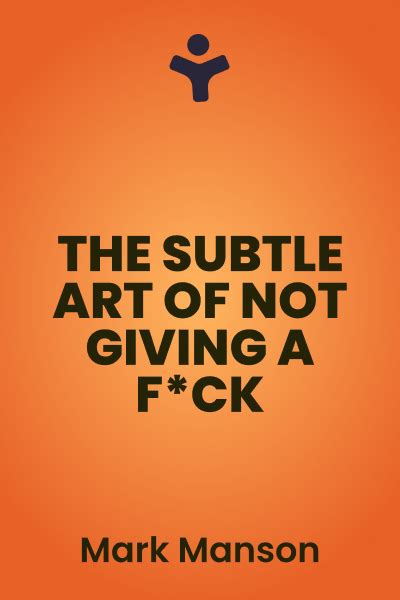 The Subtle Art Of Not Giving A F Ck A Counterintuitive Approach To